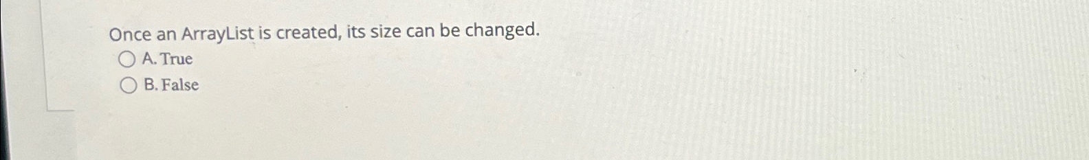 Solved Once an ArrayList is created, its size can be | Chegg.com