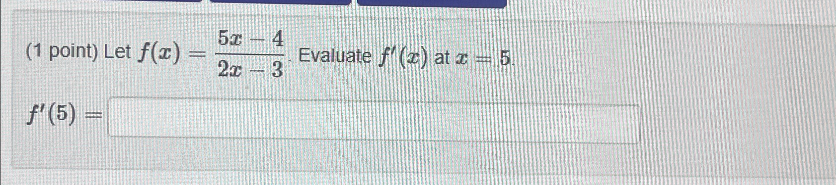 Solved (1 ﻿point) ﻿Let f(x)=5x-42x-3. ﻿Evaluate f'(x) ﻿at | Chegg.com