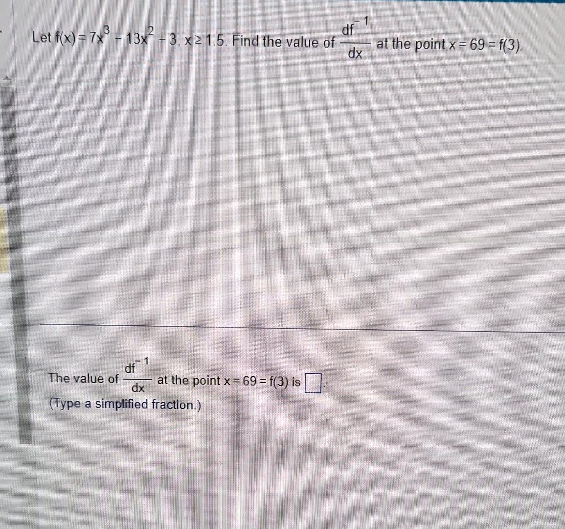 Solved Let f(x)=7x3−13x2−3,x≥1.5. Find the value of dxdf−1 | Chegg.com