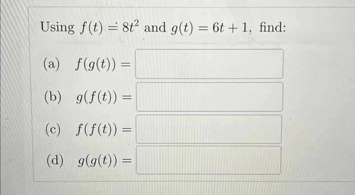 Solved Using f(t)=8t2 and g(t)=6t+1, find: (a) f(g(t))= (b) | Chegg.com