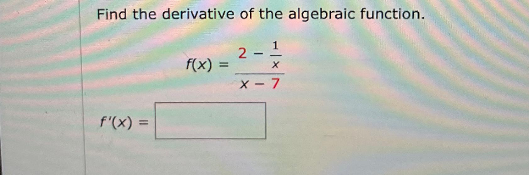 Solved Find the derivative of the algebraic | Chegg.com