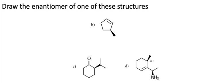 Solved Draw the enantiomer of one of these structures b) c) | Chegg.com