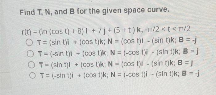 Solved Find T,N, and B for the given space curve. | Chegg.com