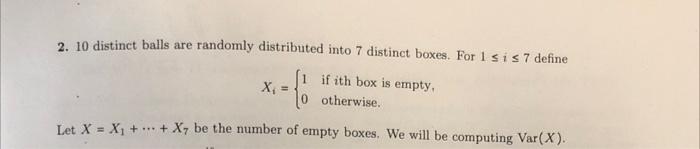 Solved 2. 10 distinct balls are randomly distributed into 7 | Chegg.com