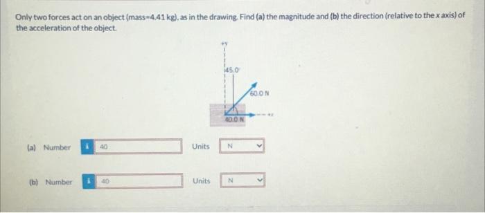 Solved Only two forces act on an object (mass-4.41 kg), as | Chegg.com