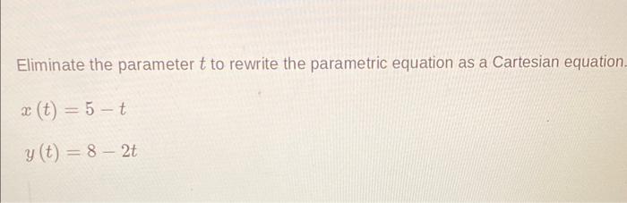Solved eliminate the parameter t to rewrite the parametric | Chegg.com