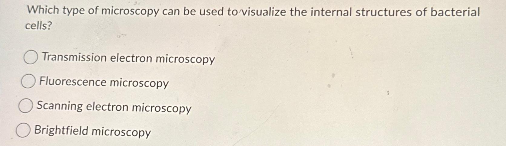 Solved Which type of microscopy can be used to visualize the | Chegg.com