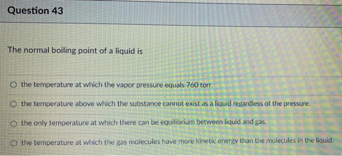 Solved Question 43 The normal boiling point of a liquid is O | Chegg.com
