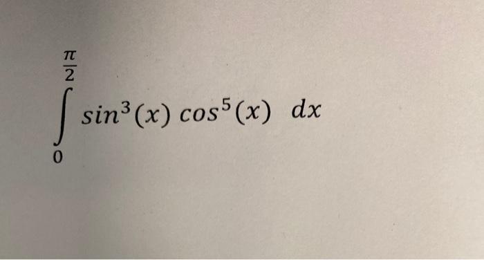 Solved π 2 sin?(x) cos5(x) dx 0 | Chegg.com