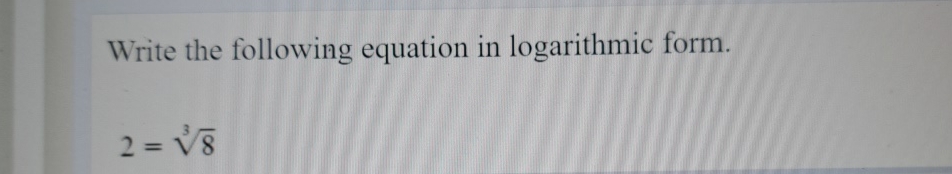 Solved Write the following equation in logarithmic form.2=83 | Chegg.com