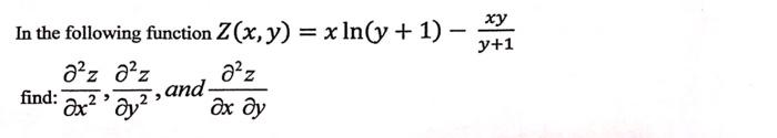 Solved in the following function Z(x,y)=xln(y+1)−y+1xy find: | Chegg.com