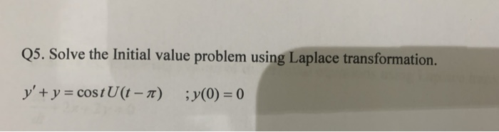 Solved Q5. Solve the Initial value problem using Laplace | Chegg.com