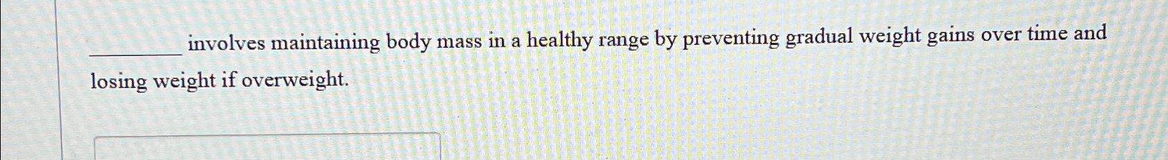Solved involves maintaining body mass in a healthy range by | Chegg.com