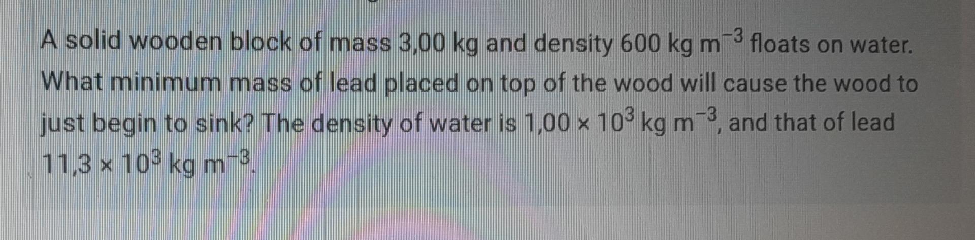 Solved A solid wooden block of mass 3,00 kg and density 600 | Chegg.com
