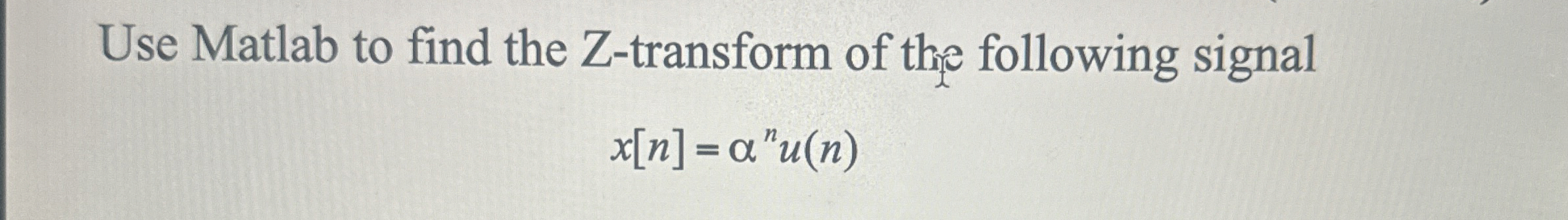 Solved Use Matlab to find the Z-transform of the following | Chegg.com