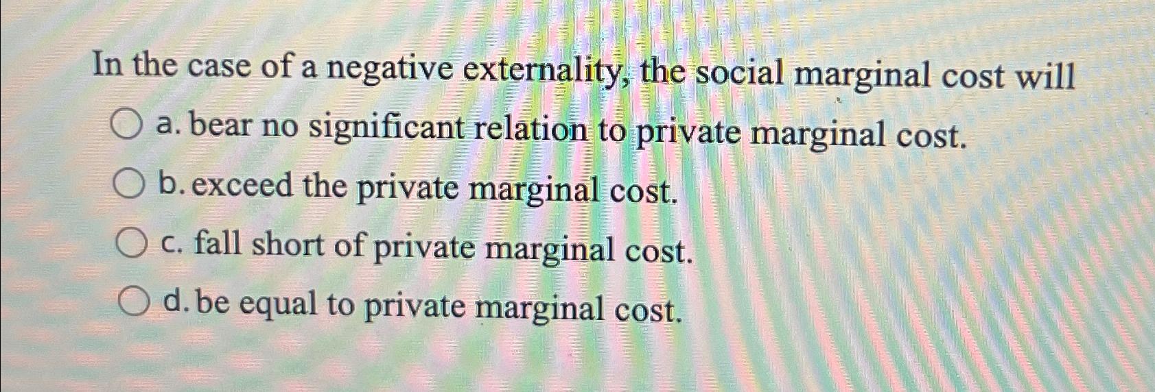 Solved In the case of a negative externality, the social | Chegg.com