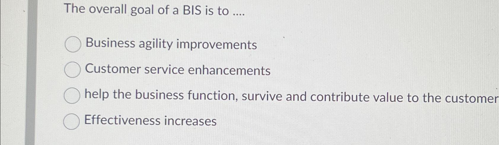 Solved The overall goal of a BIS is to ....Business agility | Chegg.com