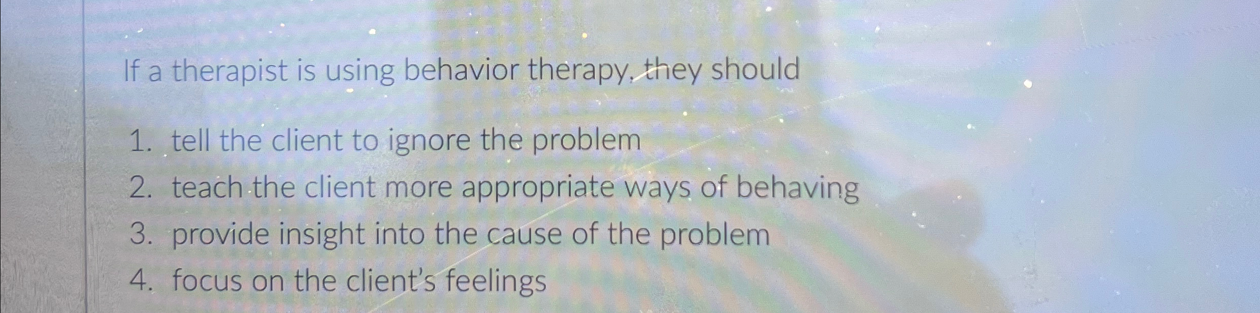 Solved If a therapist is using behavior therapy, they | Chegg.com