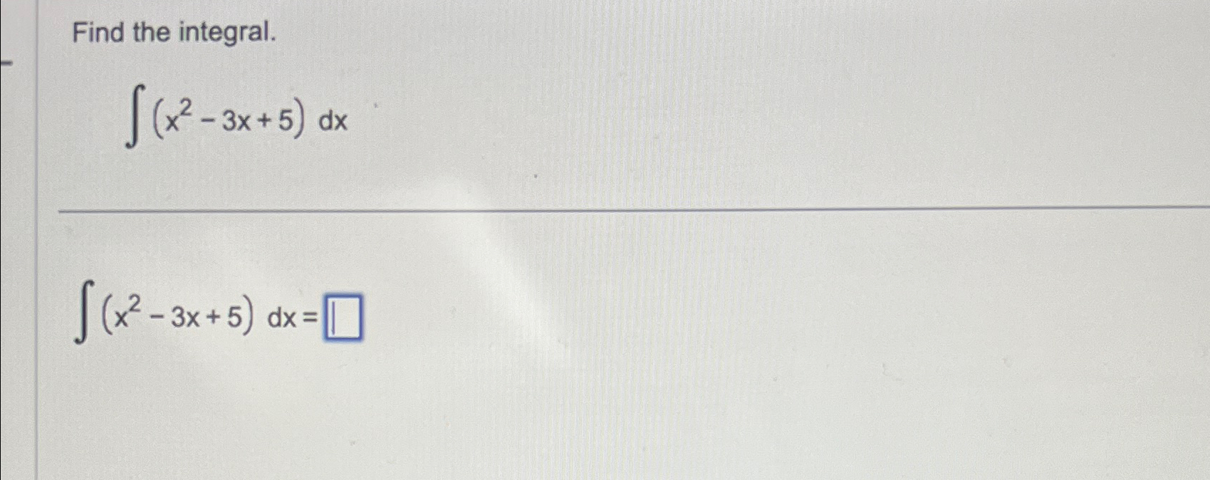 Solved Find the integral.∫﻿﻿(x2-3x+5)dx∫﻿﻿(x2-3x+5)dx= | Chegg.com