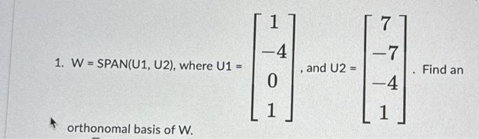 Solved 1. W=SPAN(U1,U2), where U1=⎣⎡1−401⎦⎤, and | Chegg.com