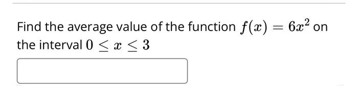 Solved Find the average value of the function f(x)=6x2 on | Chegg.com