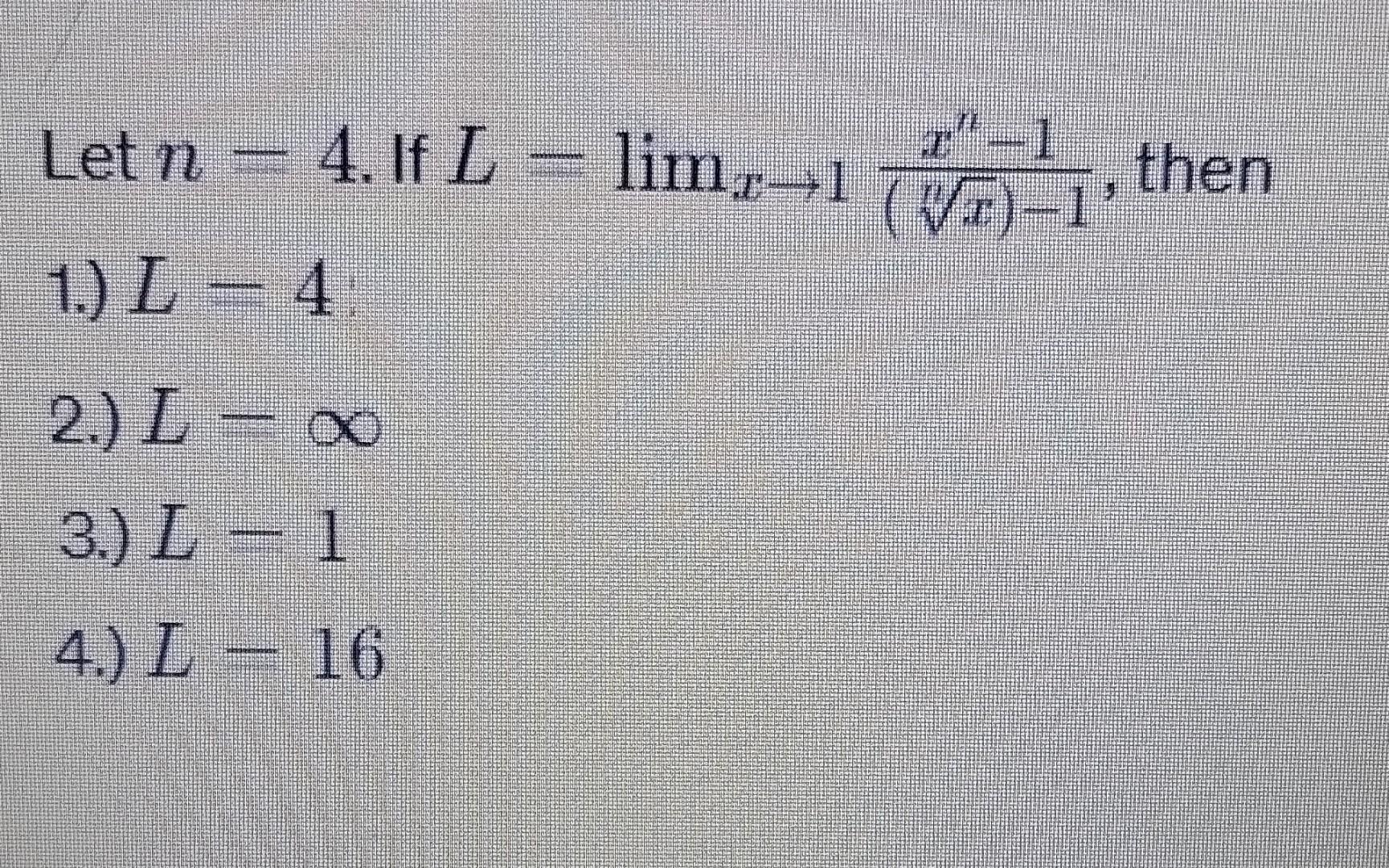 Solved Let n=4. If L=limx→1(nx)−1xn−1, then 1.) L=4 2.) L−∞ | Chegg.com