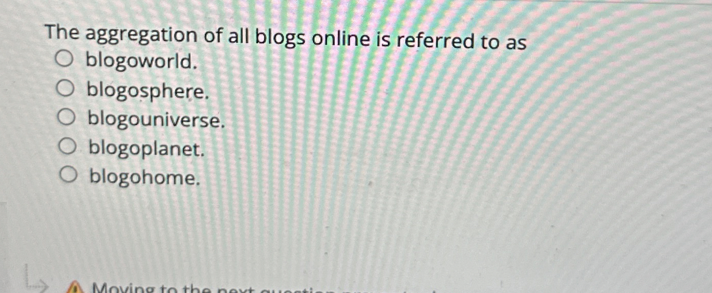 Solved The aggregation of all blogs online is referred to as | Chegg.com