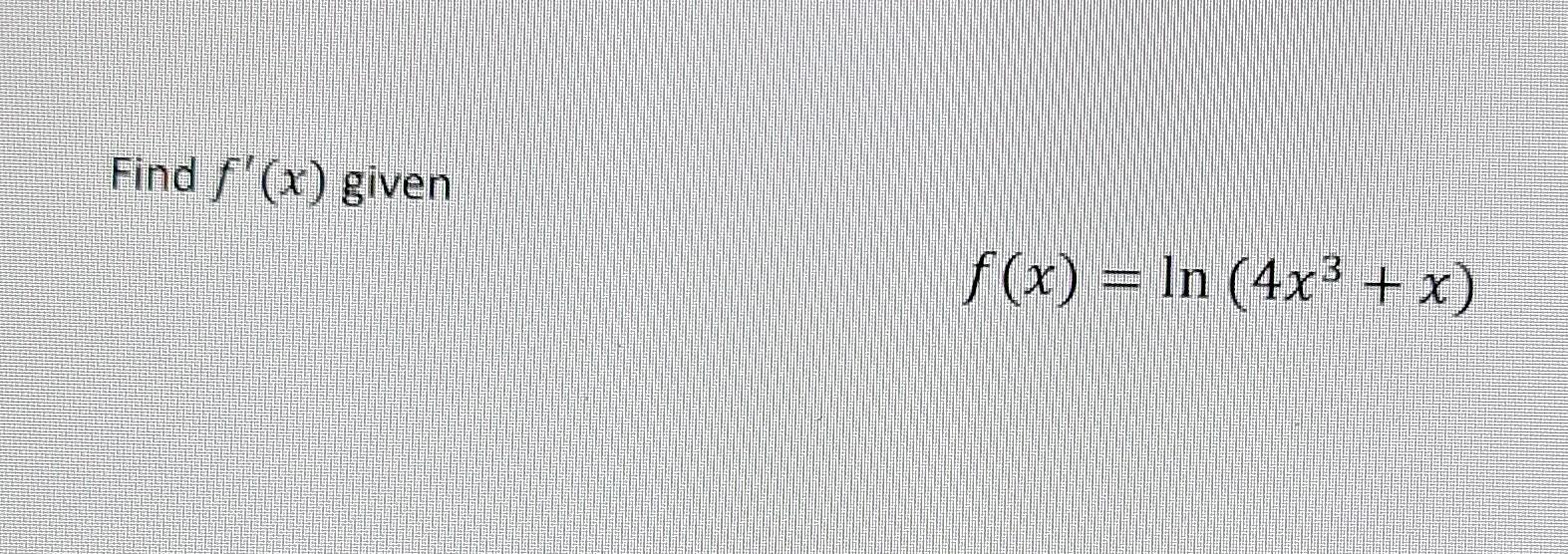 Solved Find f′(x) given f(x)=ln(4x3+x) | Chegg.com