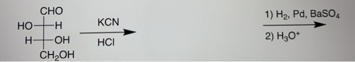 Solved 1) H2, Pd, BaSO4 KCN CHO НОНЕН H Н ОН СН,ОН 2) НО* | Chegg.com