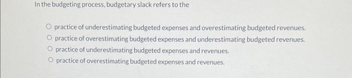Solved In the budgeting process, budgetary slack refers to | Chegg.com