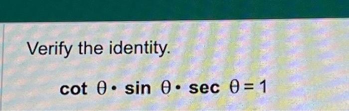 Solved Verify the identity. cot 0 sin 0 sec 0 = 1 . | Chegg.com