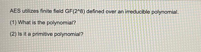Solved AES utilizes finite field GF(2^8) defined over an | Chegg.com