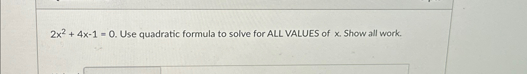Solved 2x2+4x-1=0. ﻿Use quadratic formula to solve for ALL | Chegg.com