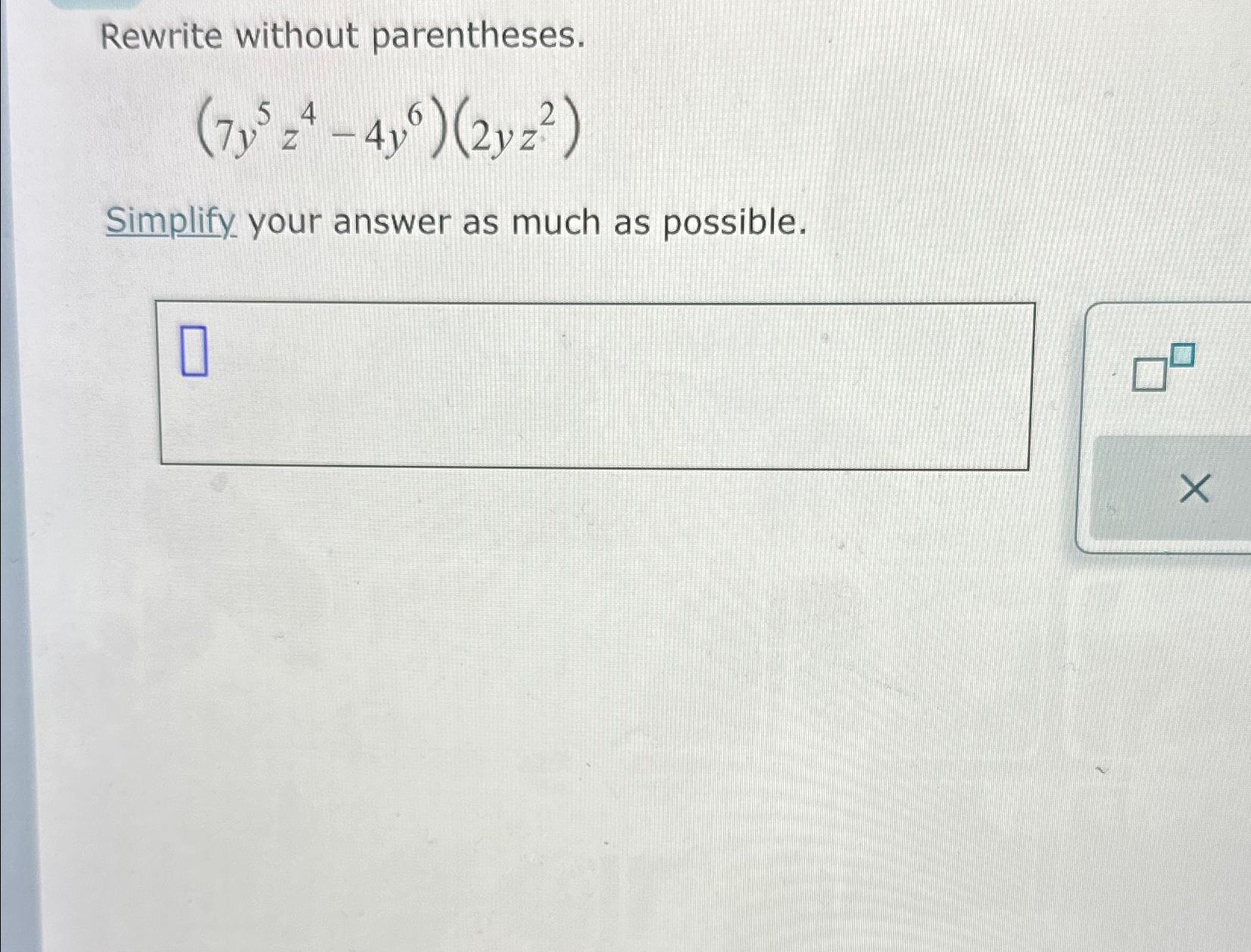 Solved Rewrite without parentheses.(7y5z4-4y6)(2yz2)Simplify | Chegg.com