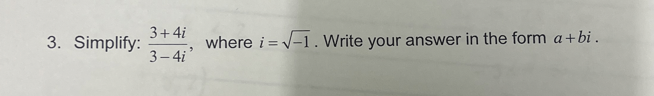 Solved Simplify: 3+4i3-4i, ﻿where i=-12. ﻿Write your answer | Chegg.com