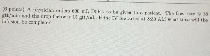 Solved (6 points) A physician orders 600 mL D5RL to be given | Chegg.com