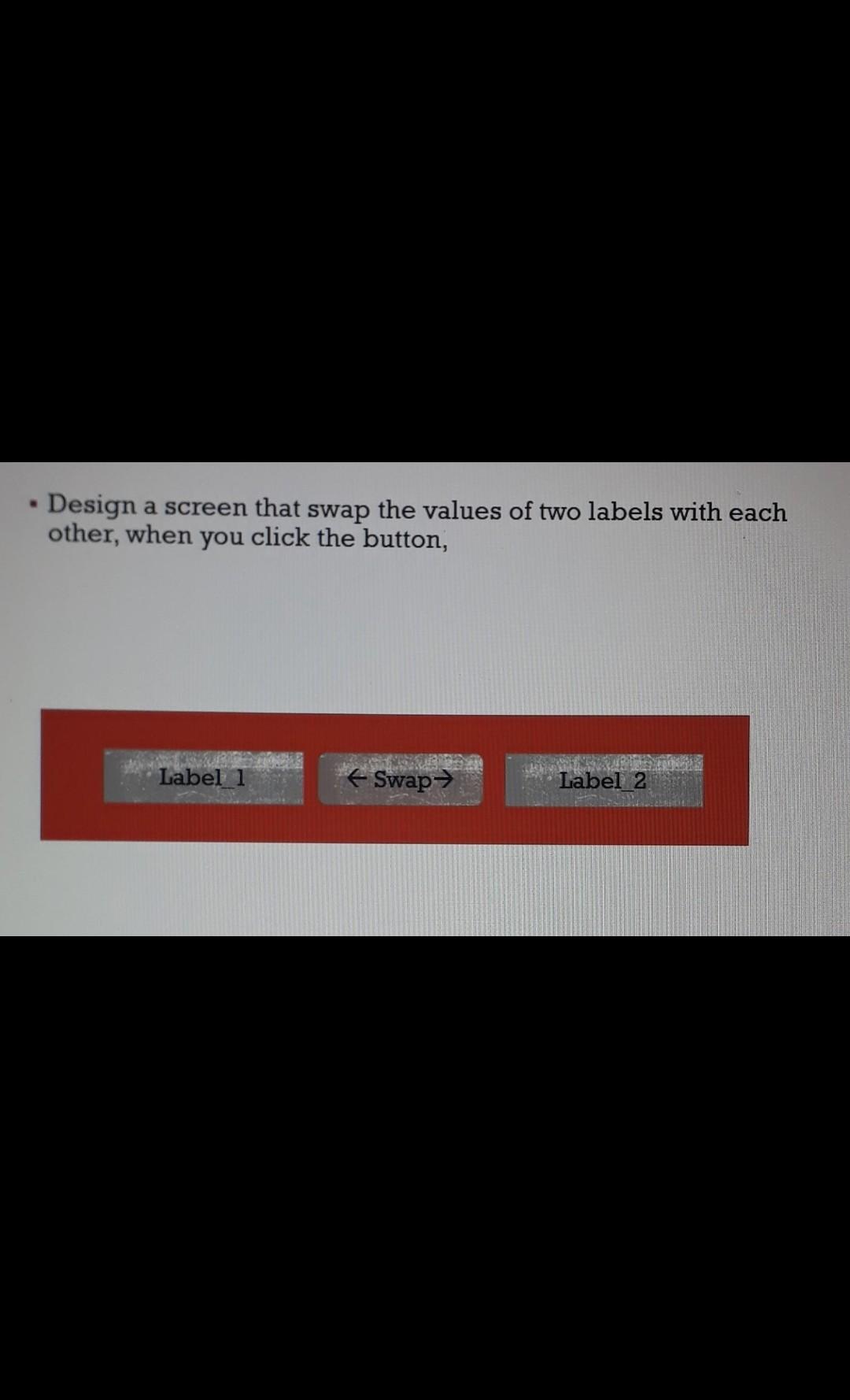 Solved . Design a screen that swap the values of two labels | Chegg.com