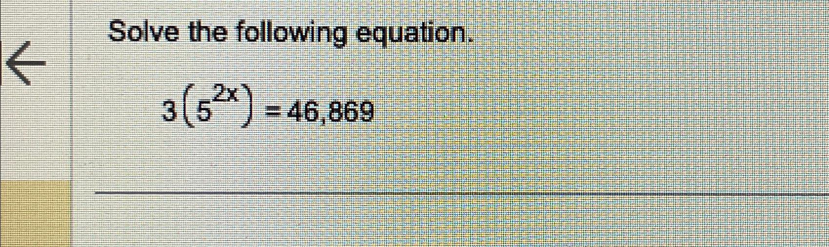 Solved Solve the following equation.3(52x)=46,869 | Chegg.com Solved Solve the following equation.3(52x)=46,869 | Chegg.com