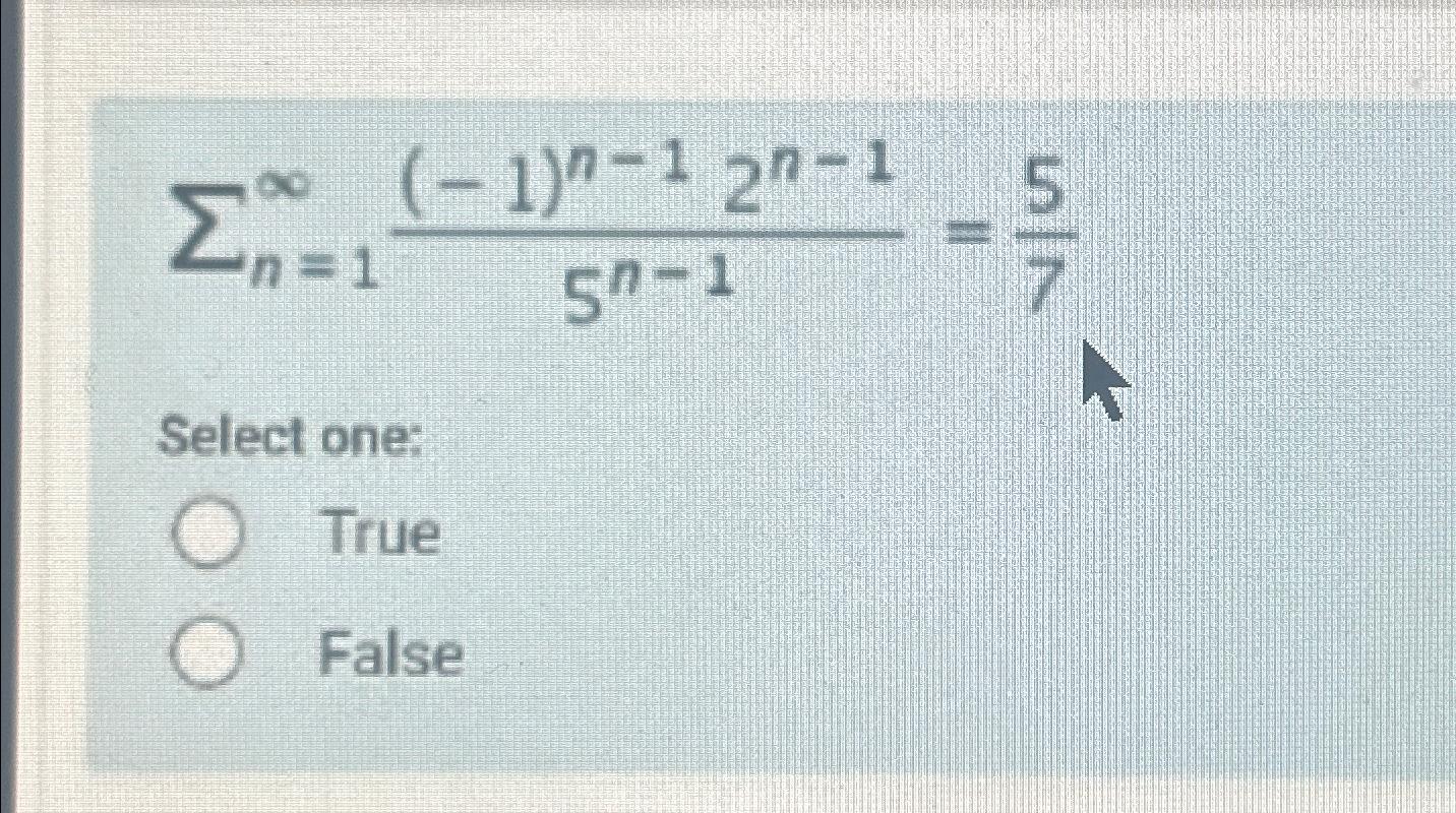 Solved ∑n=1∞(-1)n-12n-15n-1=57Select one:TrueFalse | Chegg.com