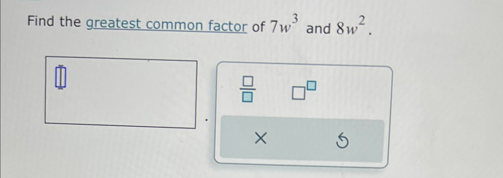Solved Find the greatest common factor of 7w3 ﻿and 8w2. | Chegg.com