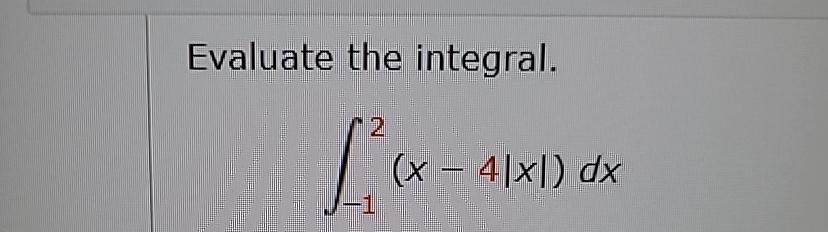 Solved Evaluate the integral.∫-12(x-4|x|)dx | Chegg.com