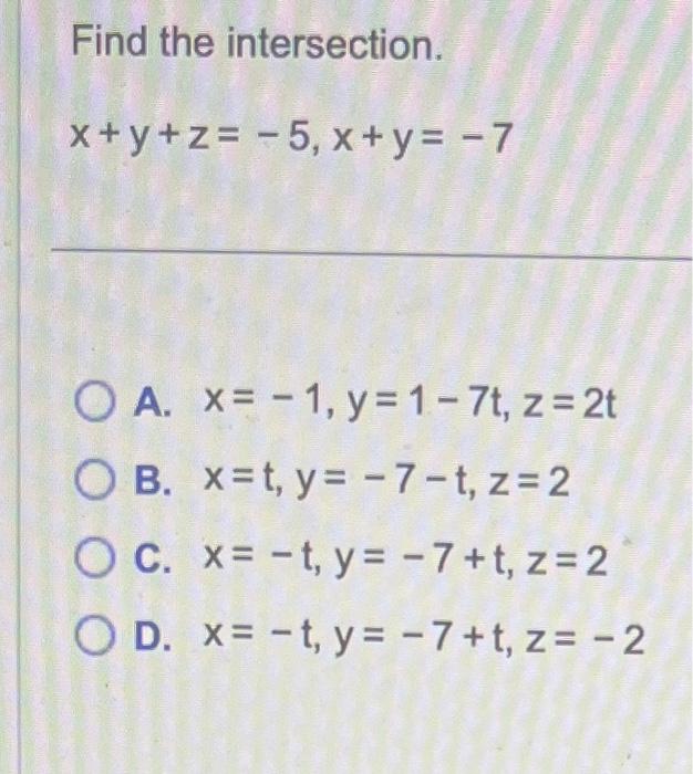Solved Find the intersection. x+y+z=−5,x+y=−7 A. | Chegg.com