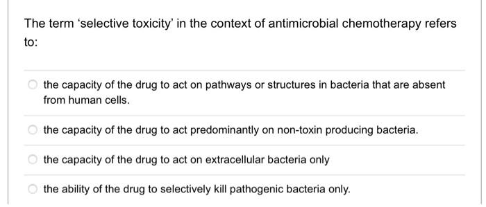 Solved The term 'selective toxicity' in the context of | Chegg.com