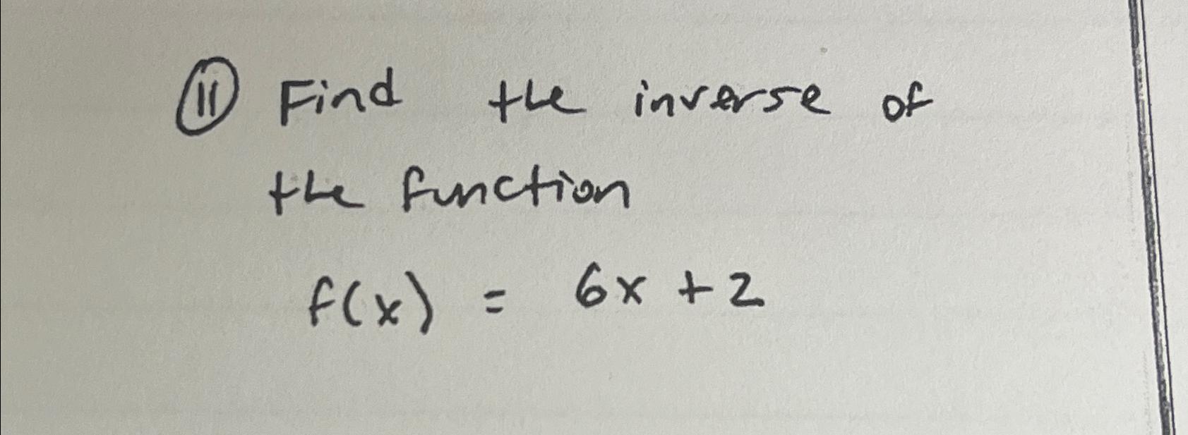 Solved (11) ﻿Find the inverse of the functionf(x)=6x+2 | Chegg.com