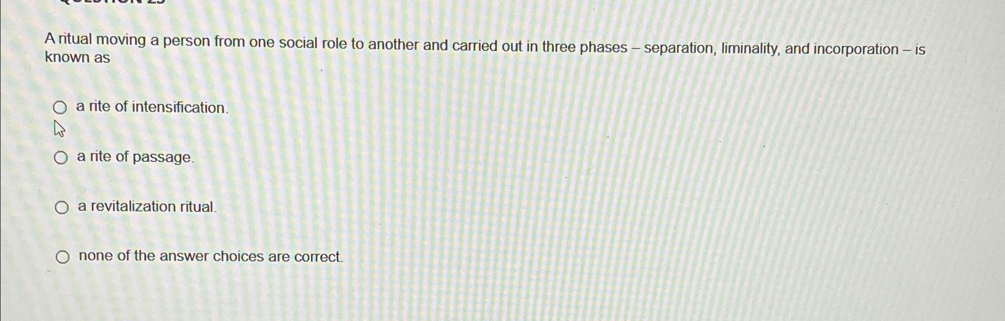 Solved A ritual moving a person from one social role to | Chegg.com