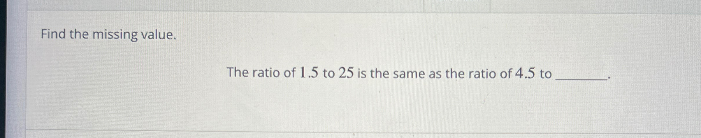 Solved Find the missing value.The ratio of 1.5 ﻿to 25 ﻿is | Chegg.com