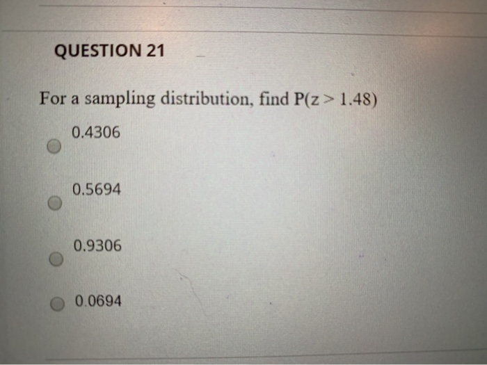 Solved QUESTION 21 For a sampling distribution, find P(Z > | Chegg.com