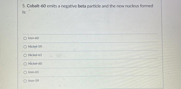 Solved 5. Cobalt-60 emits a negative beta particle and the | Chegg.com