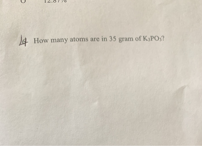 Solved 12.0770 10 How many atoms are in 35 gram of K3PO3? | Chegg.com