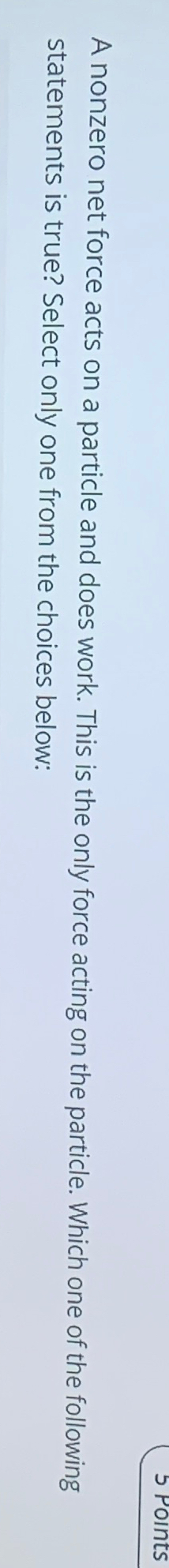 Solved A nonzero net force acts on a particle and does work. | Chegg.com